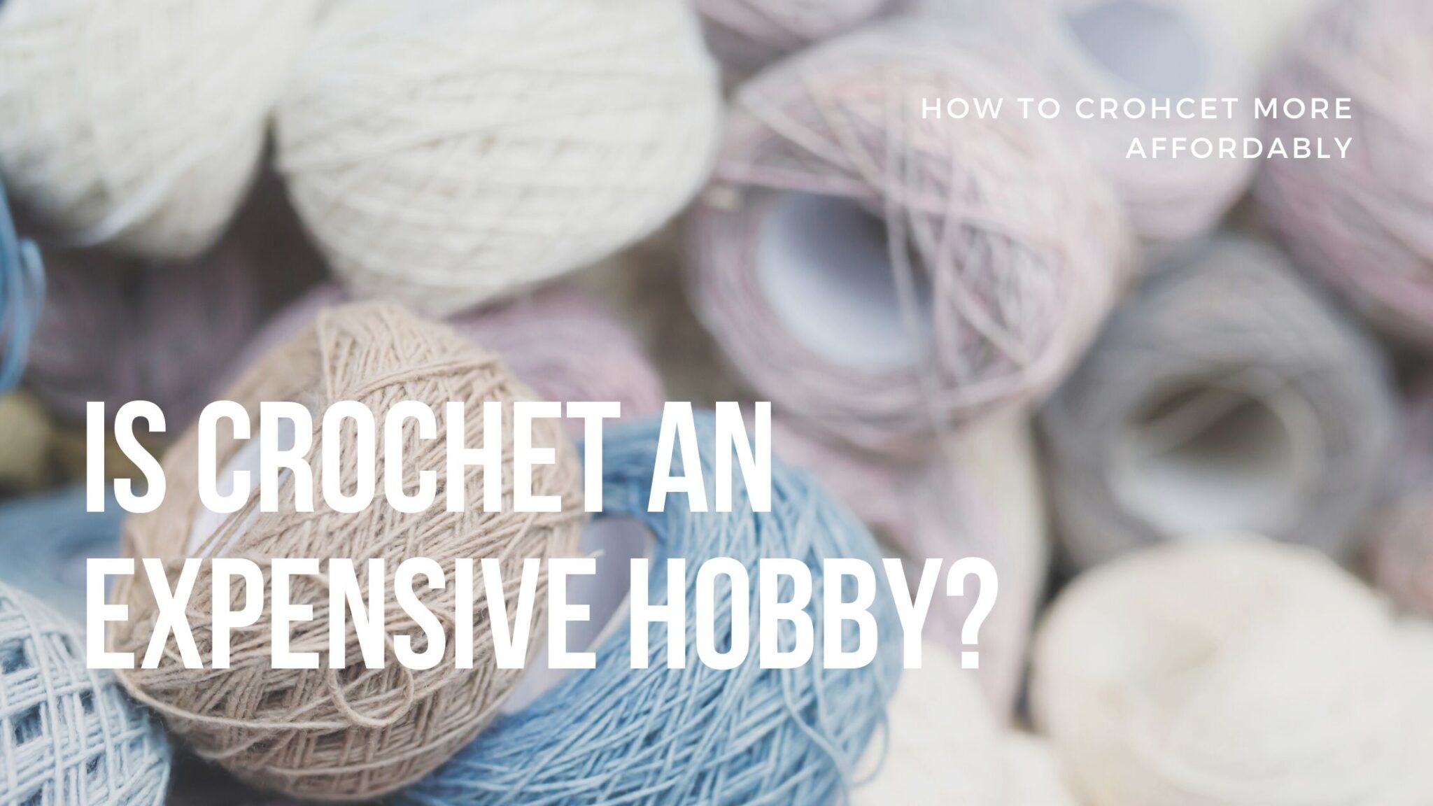 Is Crochet An Expensive Hobby? How to Crochet More Affordably - Hygge ...